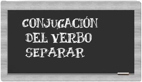 Conjugación Del Verbo Separar En Español