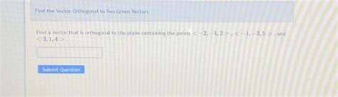 Solved Find The Vector Orthogonal To Two Given Vectors Find
