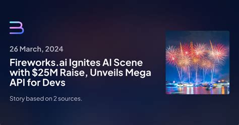 Fireworksai Ignites Ai Scene With 25m Raise Unveils Mega Api For