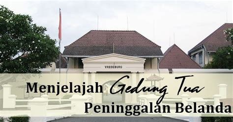 Menjelajah 6 Gedung Tua Peninggalan Belanda Yang Tersebar Di Pulau Jawa