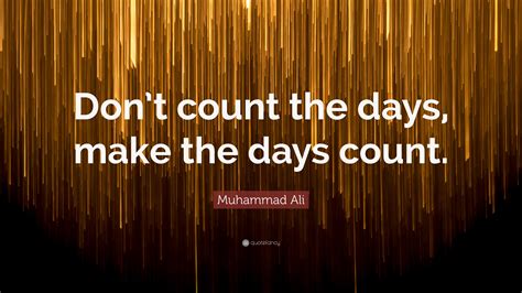 Muhammad Ali Quote Dont Count The Days Make The Days Count