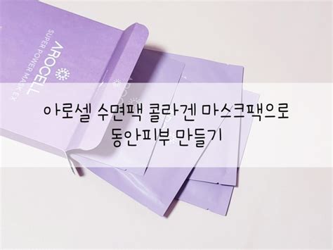 아로셀 수면팩 콜라겐마스크팩으로 8살역노화 동안피부 만들기 네이버 블로그