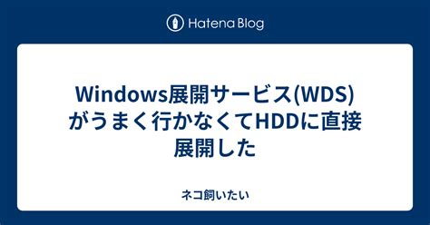 Windows展開サービスwdsがうまく行かなくてhddに直接展開した ネコ飼いたい