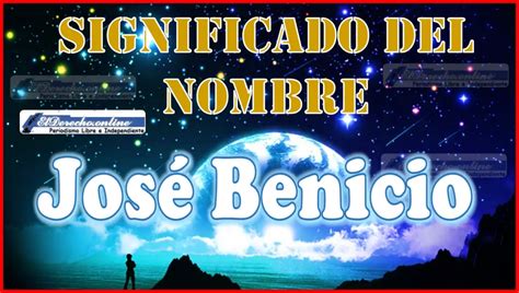 Significado Del Nombre José Benicio Su Origen Y Más 🥇 El Derecho