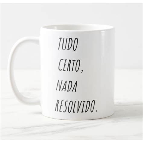 Caneca Tudo Certo Nada Resolvido Shopee Brasil