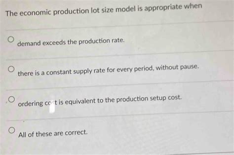 Solved The Economic Production Lot Size Model Is Appropriate When Demand Exceeds The Production