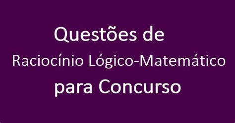 Questões De Raciocínio Lógico Matemático Para Concurso IndagaÇÃo