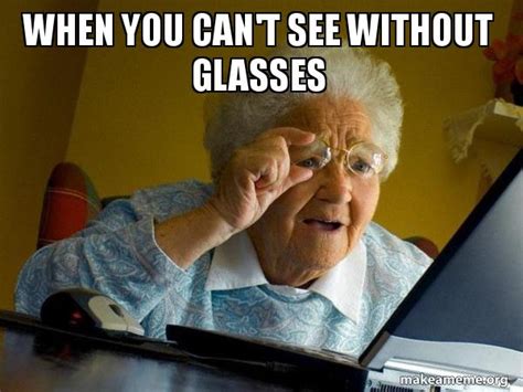 When You Cant See Without Glasses Internet Grandma Meme Generator