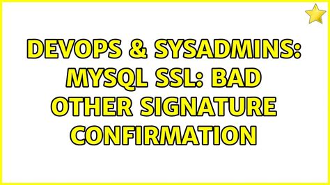 Devops And Sysadmins Mysql Ssl Bad Other Signature Confirmation Youtube