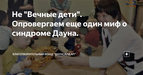 Не Вечные дети Опровергаем еще один миф о синдроме Дауна Благотворительный фонд Даунсайд