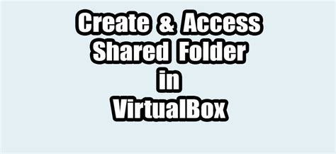 how to create and access a shared folder in virtualbox windows host and ubuntu guest