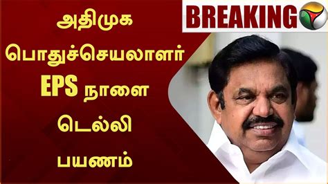 Breaking அதிமுக பொதுச்செயலாளர் Eps நாளை டெல்லி பயணம் Aiadmk Delhi