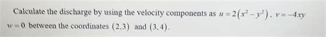 Solved Calculate The Discharge By Using The Velocity Chegg