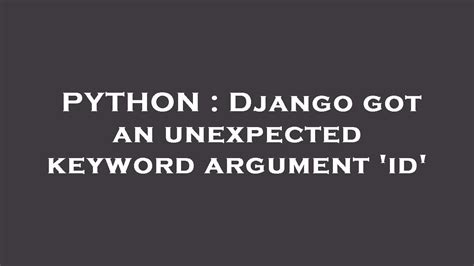 Python Django Got An Unexpected Keyword Argument Id Youtube