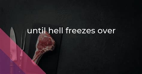 Until Hell Freezes Over Idiom Meaning And Origin The Village Idiom