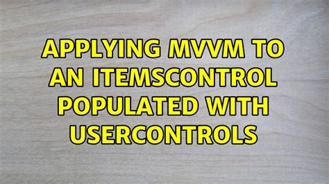 Applying Mvvm To An Itemscontrol Populated With Usercontrols 2 Solutions Youtube