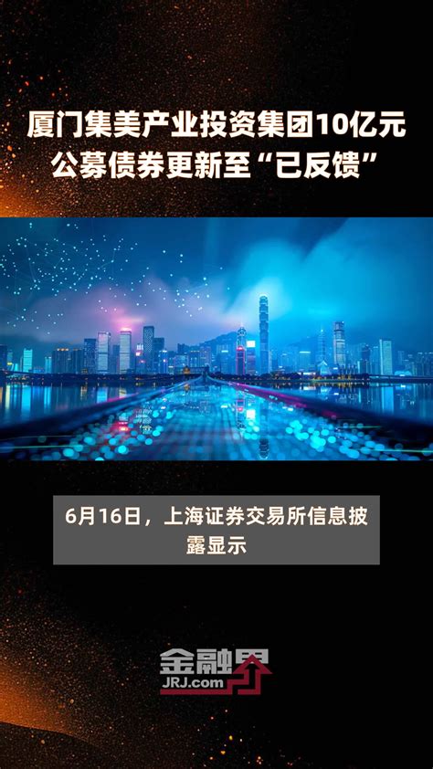 厦门集美产业投资集团10亿元公募债券更新至“已反馈” 快报凤凰网视频凤凰网