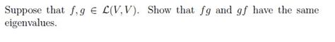 Solved Suppose That F G V V Show That Fg And Gf Have Chegg Com