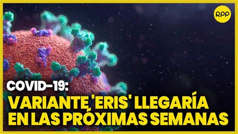 Covid 19 Variante Eris Llegaría A Perú En Las Próximas Semanas Youtube