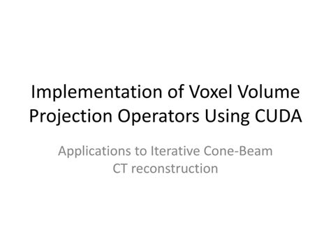 Ppt Implementation Of Voxel Volume Projection Operators Using Cuda Powerpoint Presentation