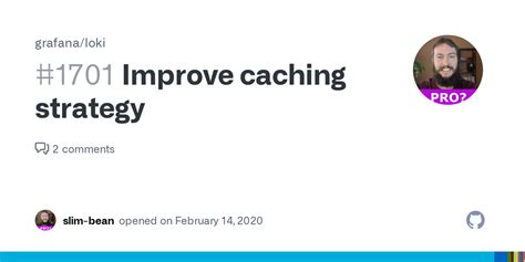 Improve Caching Strategy · Issue 1701 · Grafanaloki · Github