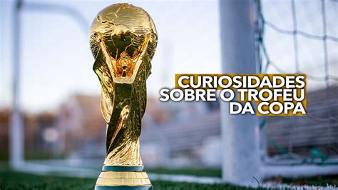 Veja Essas Curiosidades Sobre O TrofÉu Da Copa Do Mundo Impressionate