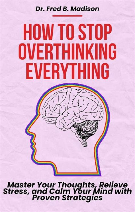 How To Stop Overthinking Everything Master Your Thoughts