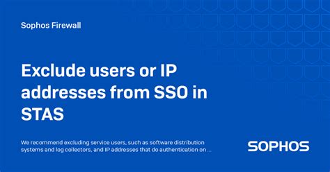 Exclude Users Or Ip Addresses From Sso In Stas Sophos Firewall