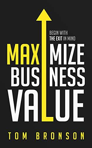 Maximize Business Value Begin With The Exit In Mind By Tom Bronson