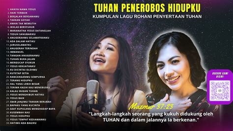 Kumpulan Lagu Rohani Tuhan Menguatkan Langkahku Lagu Rohani Terbaik 2024 NONSTOP 2 JAM YouTube