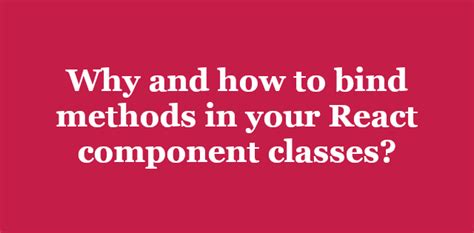 Why And How To Bind Methods In Your React Component Classes React