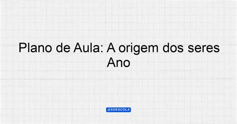 Plano De Aula A Origem Dos Seres Humanos Ensino Fundamental 1 4º