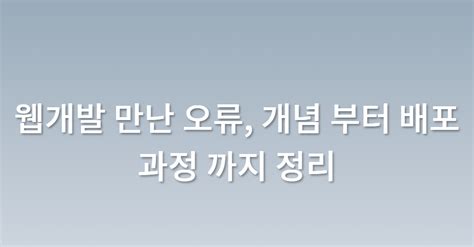Til 인프런 파이썬 동시성 프로그래밍강의 속 만난 오류 웹개발과 관련된 개념 배포까지 정리