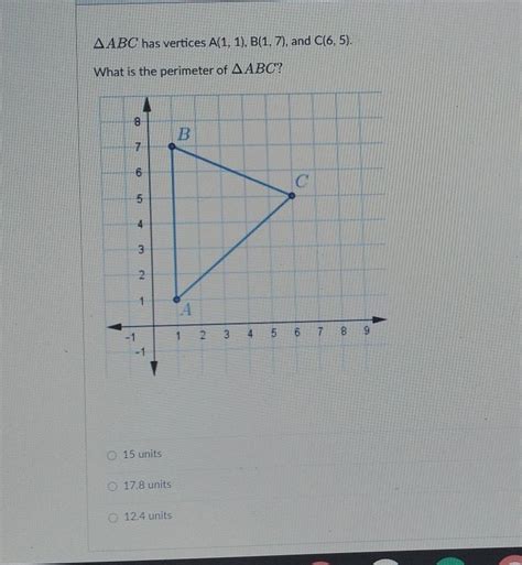 Solved Abc Has Vertices A 1 1 B 1 7 And C 6 5 What Is The Perimeter Of Abc 15 Units 1 [math]