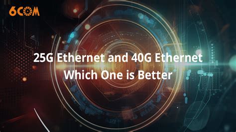 25g Ethernet And 40g Ethernet Which One Is Better 6comgiga