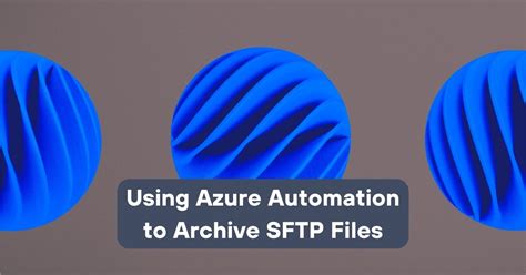Using Azure Automation To Archive Sftp Files Orchestrated Through Adf Telefónica Tech