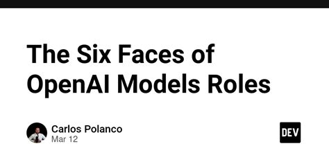 The Six Faces Of Openai Models Roles Dev Community