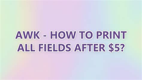 Awk How To Print All Fields After 5 7 Solutions Youtube