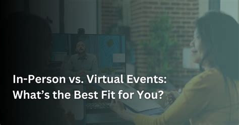 In Person Vs Virtual Events Whats The Best Fit For You Attendeegain