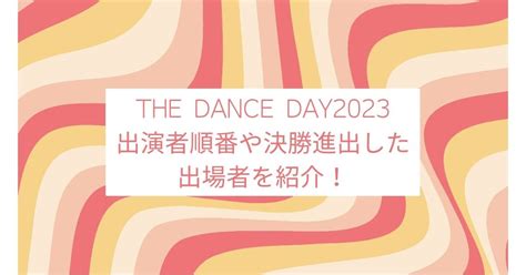 The Dance Day2023出演者順番や決勝進出の出場者を紹介！ れもんログ