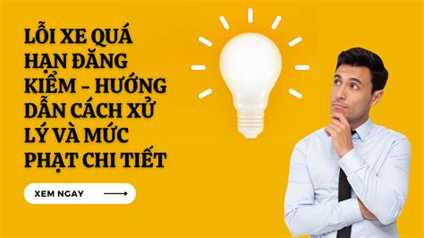 Lỗi xe quá hạn đăng kiểm Hướng dẫn cách xử lý và mức phạt chi tiết