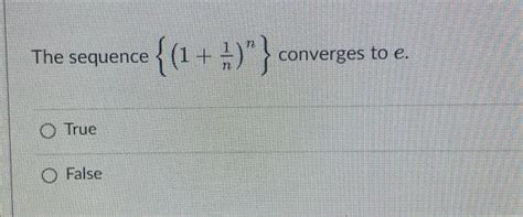 Solved The Sequence 1 N1 N Converges To E True False Chegg