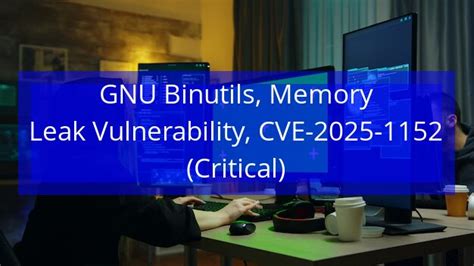 Gnu Binutils Memory Leak Vulnerability Cve 2025 1152 Critical