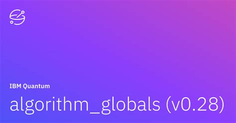Algorithmglobals V028 Ibm Quantum Documentation