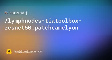 Kaczmarj Lymphnodes Tiatoolbox Resnet50 Patchcamelyon Hugging Face