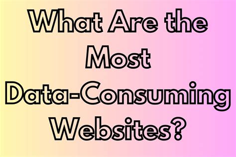 What Are The Most Data Consuming Websites Examples