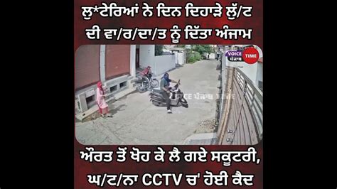 ਲੁਟੇਰਿਆਂ ਨੇ ਦਿਨ ਦਿਹਾੜੇ ਲੁੱਟ ਦੀ ਵਾਰਦਾਤ ਨੂੰ ਦਿੱਤਾ ਅੰਜਾਮ ਔਰਤ ਤੋਂ ਖੋਹ