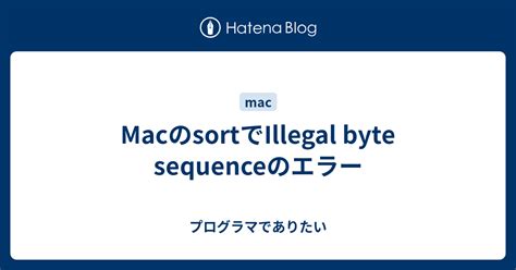 Macのsortでillegal Byte Sequenceのエラー プログラマでありたい