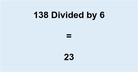What Is 138 Divided By 6 With Remainder As Decimal Etc