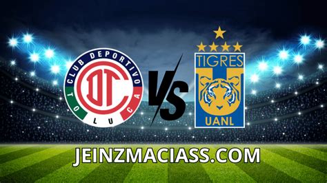Ver Toluca Vs Tigres En Vivo Liga Mx 2025 Jeinz Macias